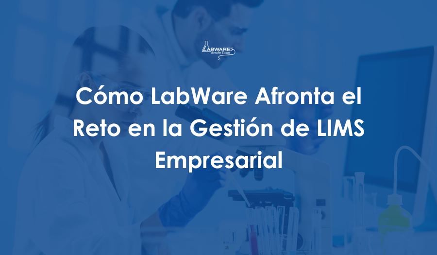 Cómo LabWare Afronta el Reto en la Gestión de LIMS Empresarial